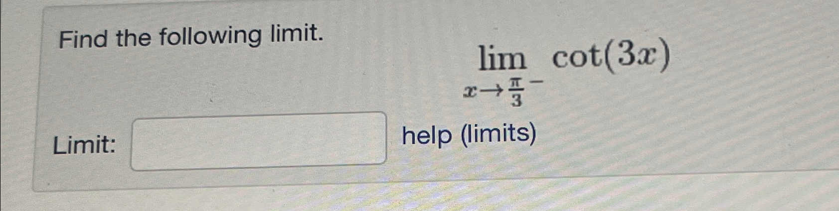 Solved Find the following limit.limx→π(3)-cot(3x)Limit: help | Chegg.com