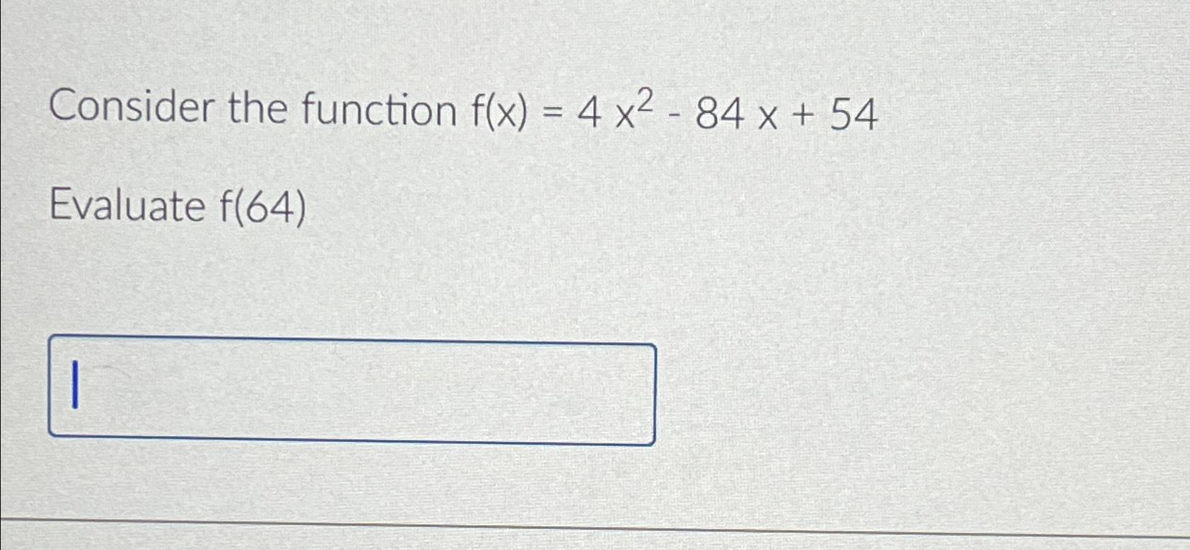 Solved Consider the function f(x)=4x2-84x+54Evaluate f(64) | Chegg.com