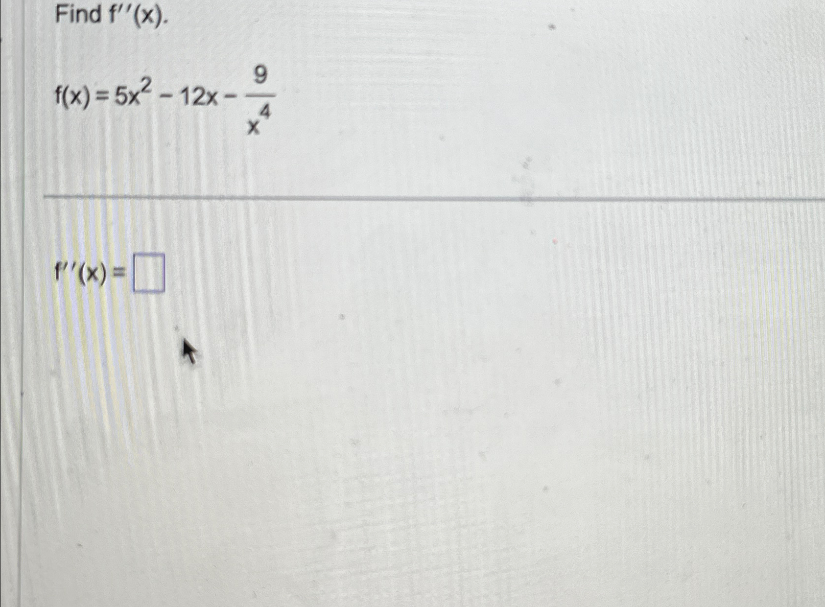 Solved Find f''(x).f(x)=5x2-12x-9x4f''(x)= | Chegg.com