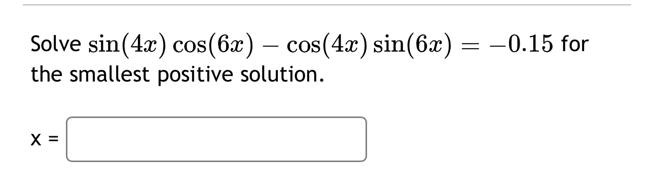 Solved Solve sin(4x)cos(6x)-cos(4x)sin(6x)=-0.15 ﻿for the | Chegg.com