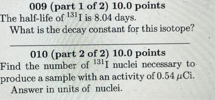 Solved 009 (part 1 of 2) 10.0 points The half-life of 131I | Chegg.com