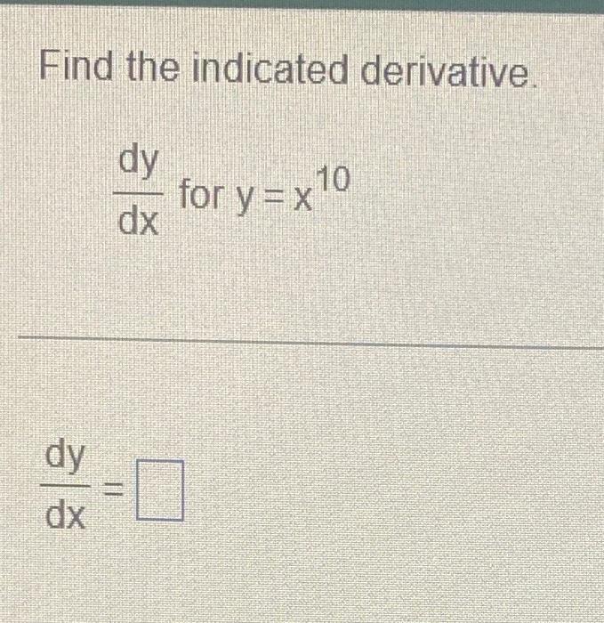 Solved Find the indicated derivative. dxdy for y=x10 | Chegg.com