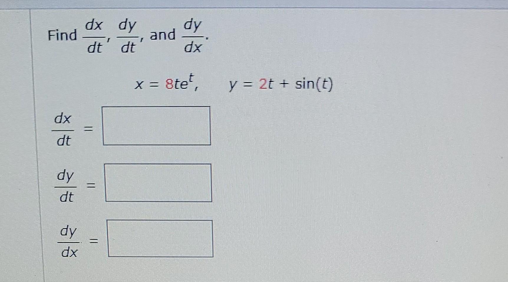 Solved Find dtdx,dtdy, and dxdy x=8tet,y=2t+sin(t) dtdx= | Chegg.com