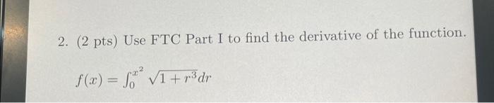 Solved 2. (2 pts) Use FTC Part I to find the derivative of | Chegg.com