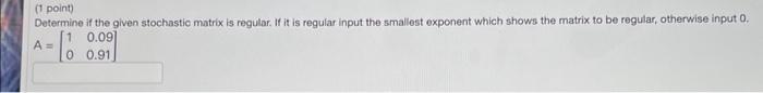 Solved (1 point) Determine if the given stochastic matrix is | Chegg.com