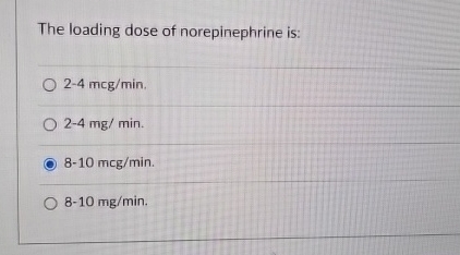Solved The loading dose of norepinephrine is:2-4 | Chegg.com