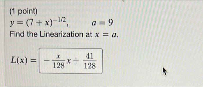 Solved (1 point) y=(7+x)−1/2,a=9 Find the Linearization at | Chegg.com