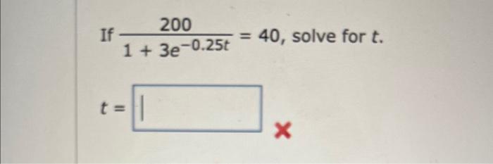 Solved If 1+3e−0.25t200=40, solve for t. t= | Chegg.com