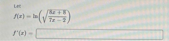 Solved Let f(x)=ln(7x−28x+8) f′(x)= | Chegg.com