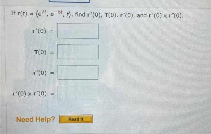 Solved If r(t)= e2t,e−6t,t , find r′(0),T(0),r′′(0), and | Chegg.com