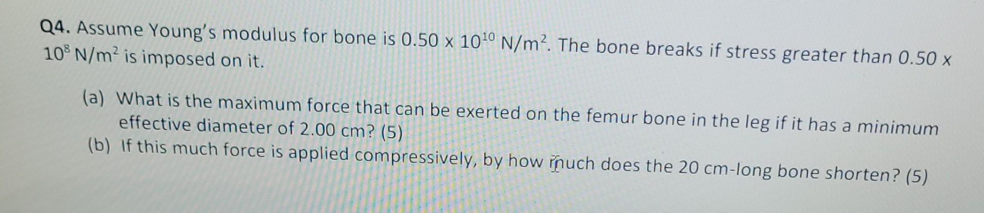 Solved Q4. Assume Young's modulus for bone is 0.50 x 10¹0 | Chegg.com