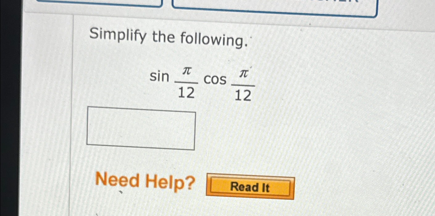 Simplify the following.sin(π12)cos(π12)Need Help? | Chegg.com