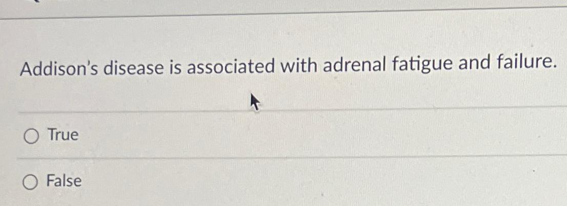 Solved Addison's disease is associated with adrenal fatigue | Chegg.com
