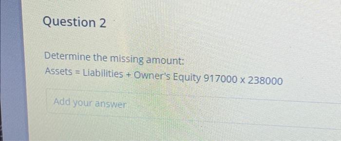 Solved Question 2 Determine the missing amount. Assets = | Chegg.com