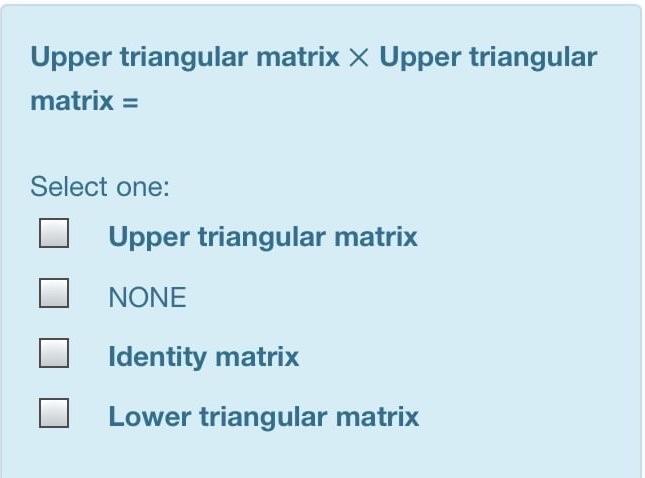 Solved Upper triangular matrix X Upper triangular matrix = | Chegg.com