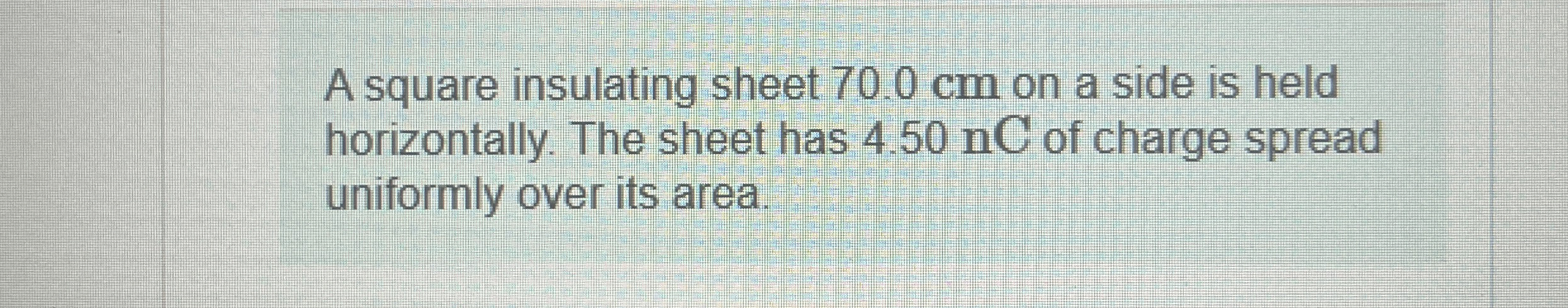 Solved A square insulating sheet 70.0cm ﻿on a side is held | Chegg.com