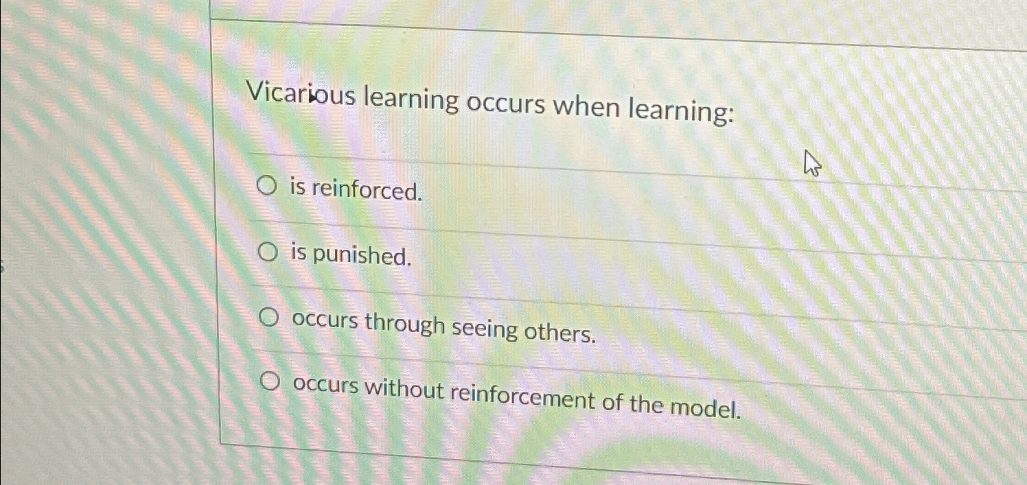 Solved Vicarious learning occurs when learning:is | Chegg.com