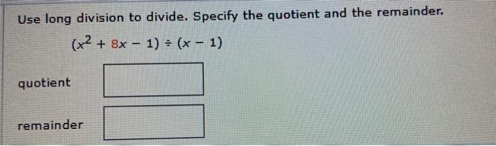 Solved Use long division to divide. Specify the quotient and | Chegg.com