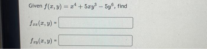Solved Given f(x,y)=x4+5xy3−5y6 fxx(x,y)= fxy(x,y)= | Chegg.com