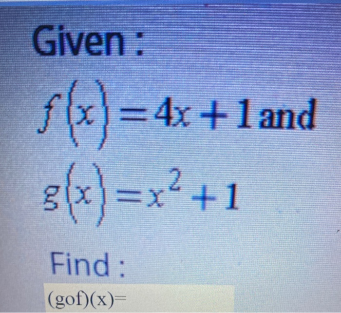 Solved Given: F(x) = 4x + 1 and 3(x) = x²+1 Find: (gof)(x)= | Chegg.com