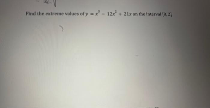 Solved Find the extreme values of y=x3−12x2+21x on the | Chegg.com