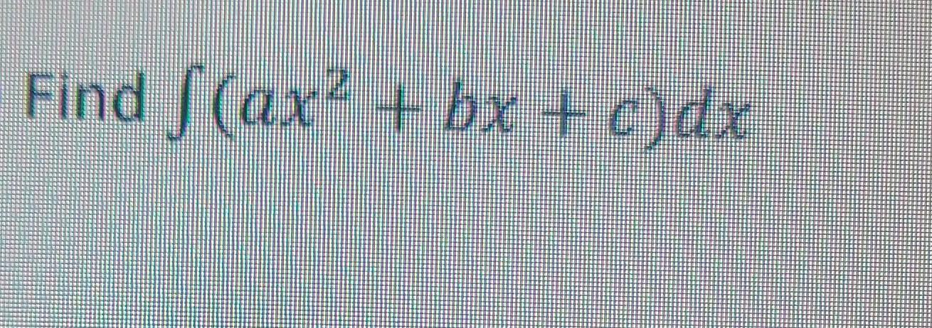 Solved Find (ax + bx + c)dx | Chegg.com