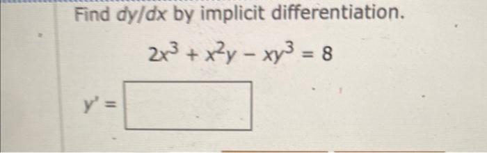 Solved Find dy/dx by implicit differentiation. 2x3+x2y−xy3=8 | Chegg.com