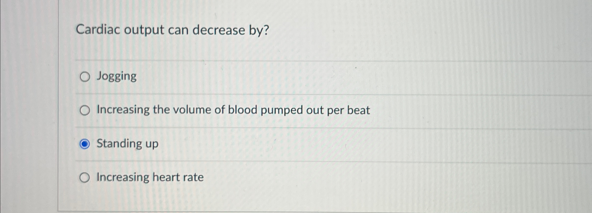 Solved Cardiac output can decrease by?JoggingIncreasing the | Chegg.com