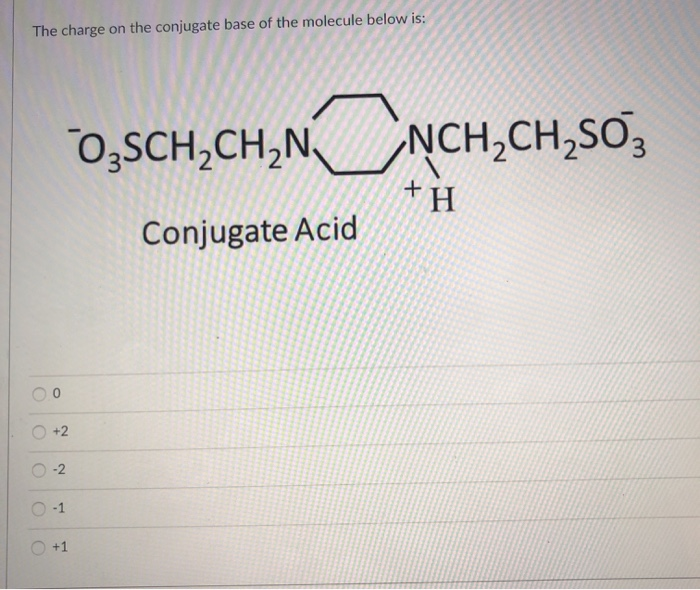 Solved The charge on the conjugate base of the molecule | Chegg.com