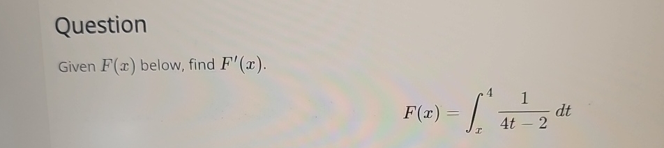Solved QuestionGiven F(x) ﻿below, find F'(x).F(x)=∫x414t-2dt | Chegg.com
