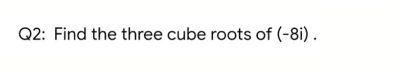 Solved Q2: Find the three cube roots of (-81). | Chegg.com