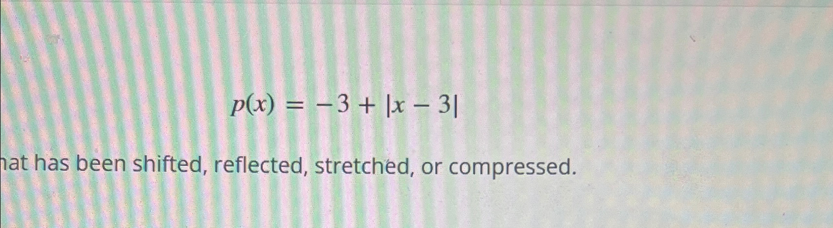 Solved p(x)=-3+|x-3|nat has been shifted, reflected, | Chegg.com