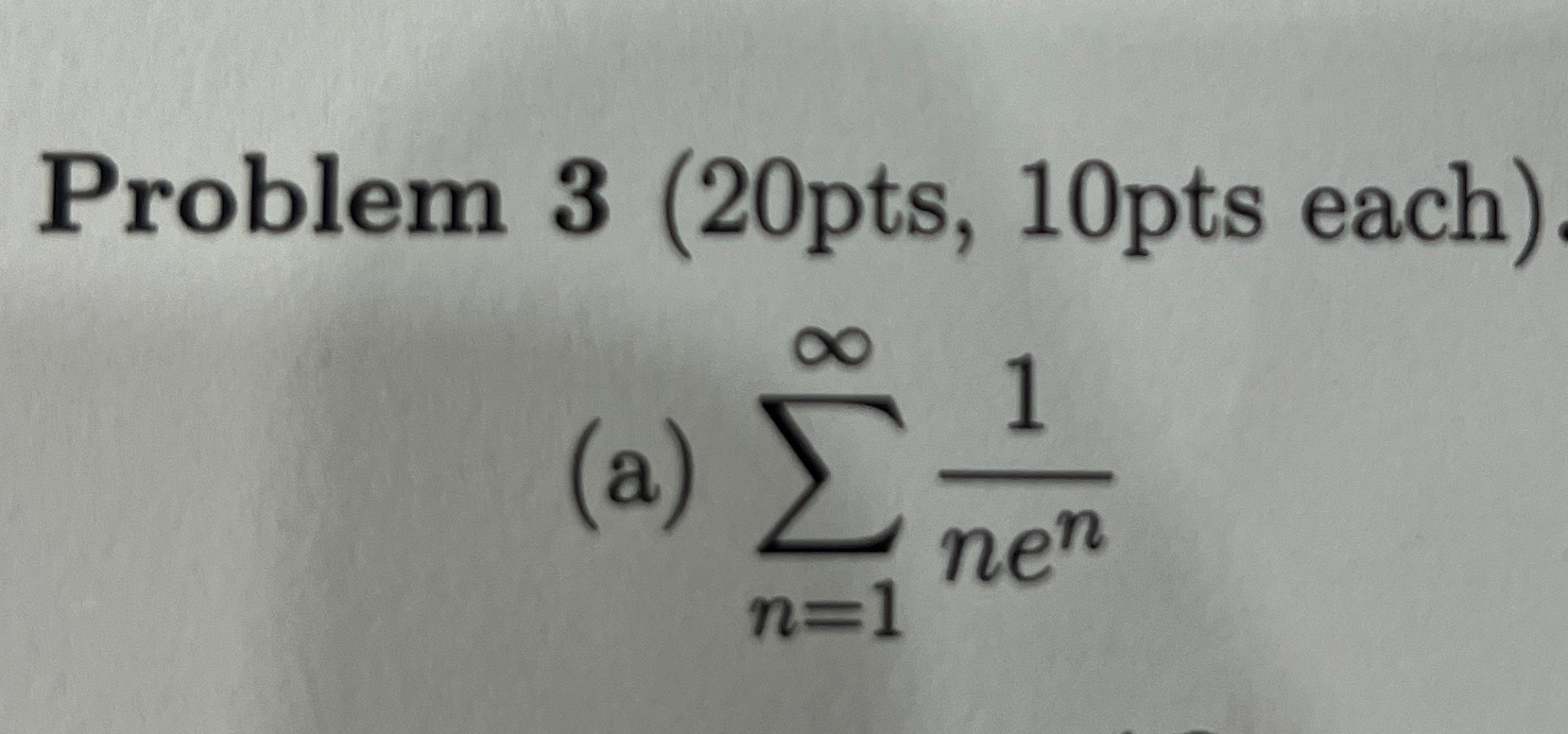 Solved Problem 3 (20pts, 10pts each).(a) ∑n=1∞1nen Find the | Chegg.com Solved Problem 3 (20pts, 10pts each).(a) ∑n=1∞1nen Find the | Chegg.com