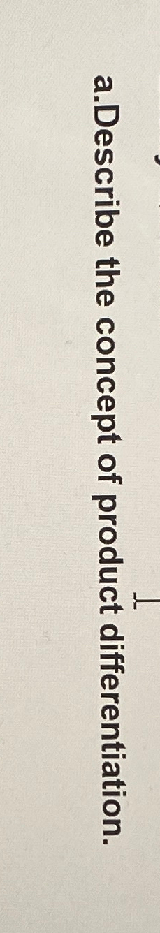 Solved a.Describe the concept of product differentiation. | Chegg.com