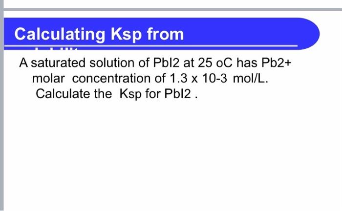 Solved Calculating Ksp from A saturated solution of Pbl2 at | Chegg.com