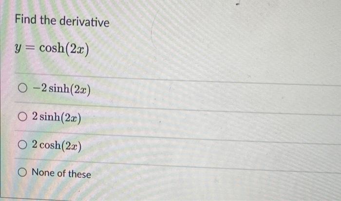 Solved Find the derivative y=cosh(2x) −2sinh(2x) 2sinh(2x) | Chegg.com