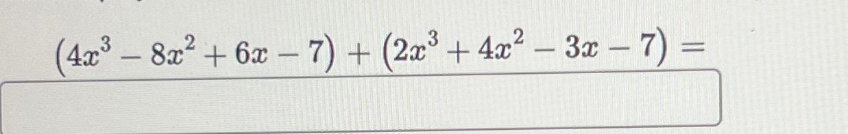 Solved (4x3-8x2+6x-7)+(2x3+4x2-3x-7)= | Chegg.com