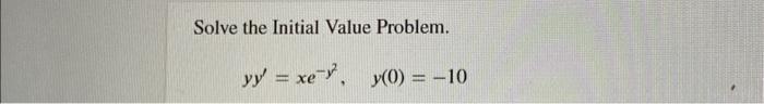Solved Solve the Initial Value Problem. yy′=xe−y2,y(0)=−10 | Chegg.com