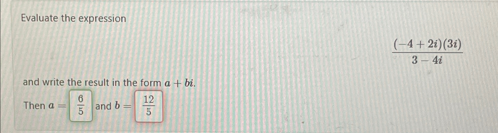 Solved Evaluate the expression(-4+2i)(3i)3-4iand write the | Chegg.com