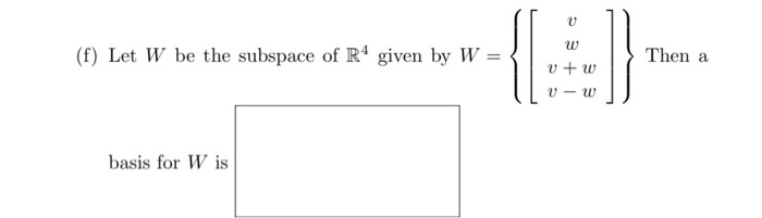 Solved (f) Let W be the subspace of R4 given by W = w V + w | Chegg.com
