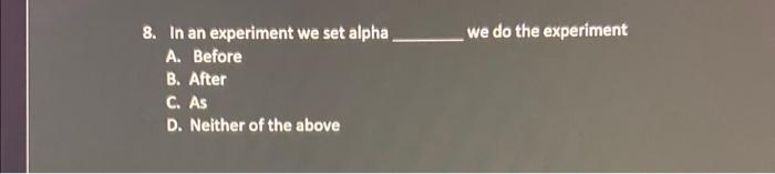 Solved 8. In an experiment we set alpha we do the experiment | Chegg.com