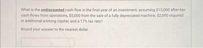 Solved What is the undiscounted cash flow in the final year | Chegg.com