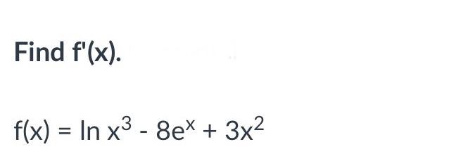 Solved Find f'(x). f(x) = In x3 - 8ex + 3x2 | Chegg.com