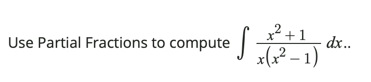 Solved Use Partial Fractions to compute ∫﻿﻿x2+1x(x2-1)dx.. | Chegg.com