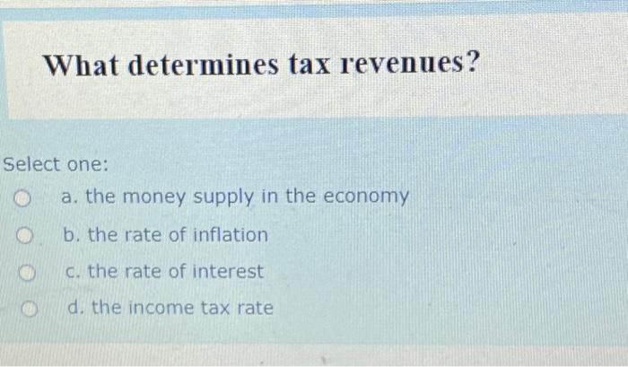 Solved What determines tax revenues? Select one: a. the | Chegg.com