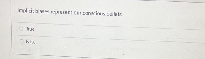 Solved Implicit biases represent our conscious beliefs. True | Chegg.com