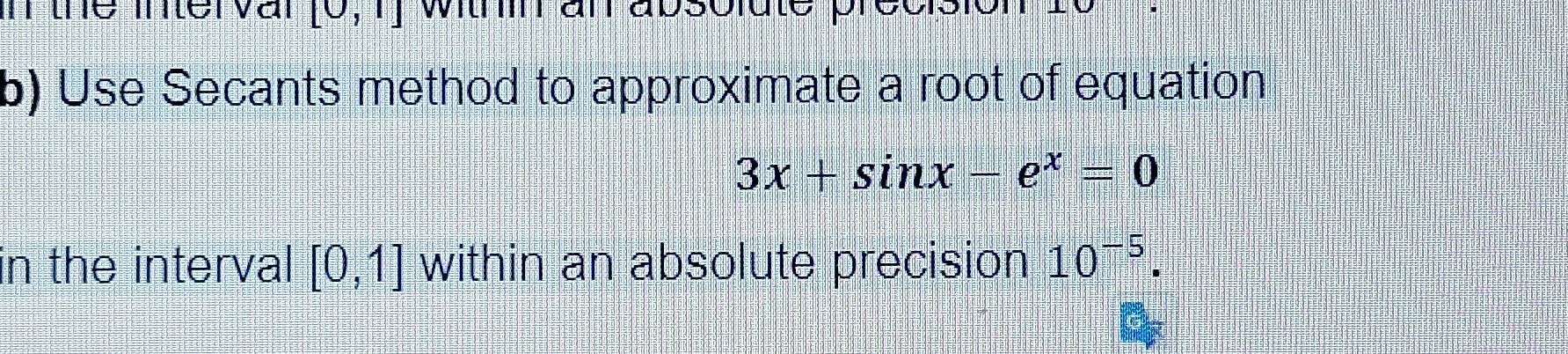 Solved b) Use Secants method to approximate a root of | Chegg.com
