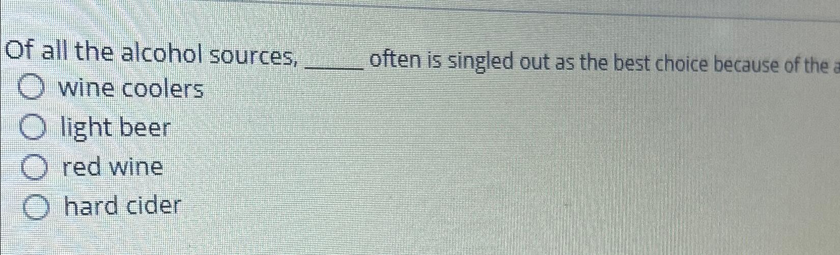 Solved Of all the alcohol sources, often is singled out as | Chegg.com