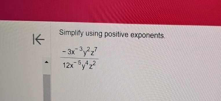 Solved Simplify using positive exponents.-3x-3y2z712x-5y4z2 | Chegg.com