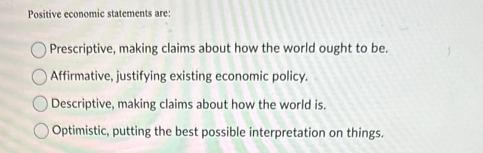Solved Positive economic statements are:Prescriptive, making | Chegg.com
